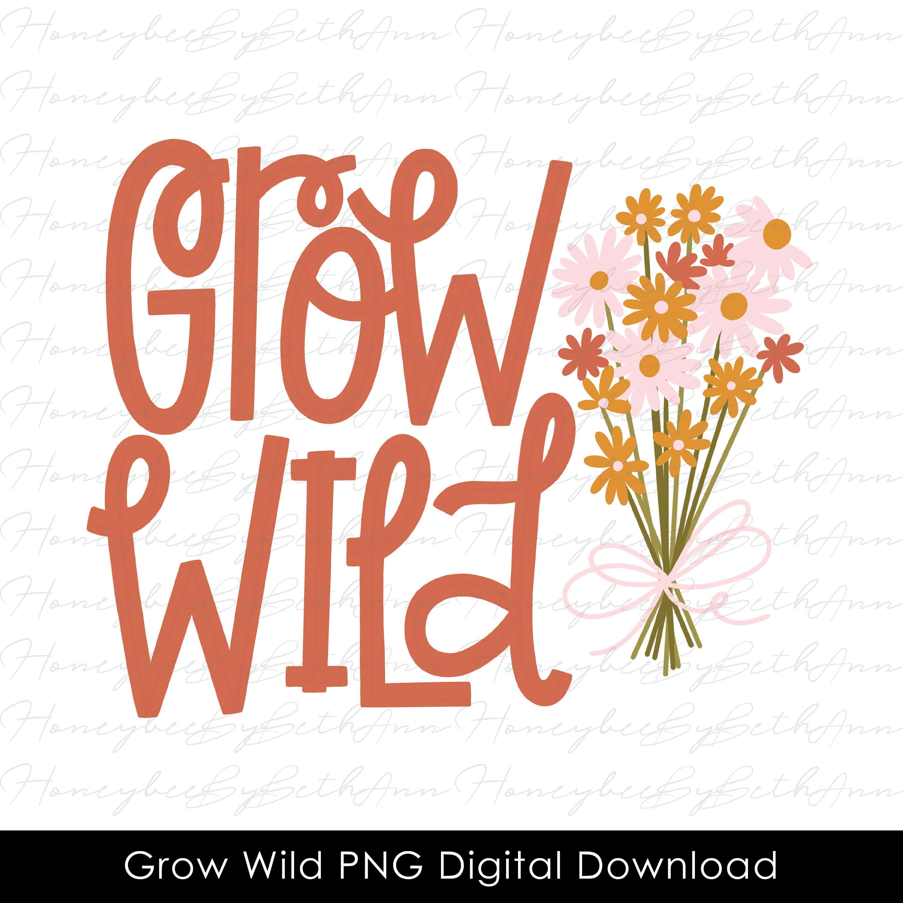 Grow Wild Png, Floral Bouquet Png, Cute Quote, Wildflower, Sublimation ...