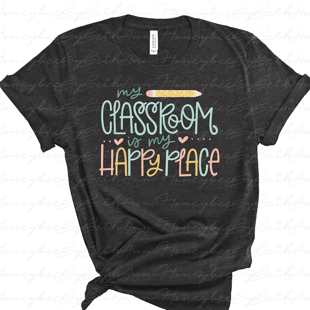 My Classroom is My Happy Place Png, Teacher Png, Shirt Designs Png ...