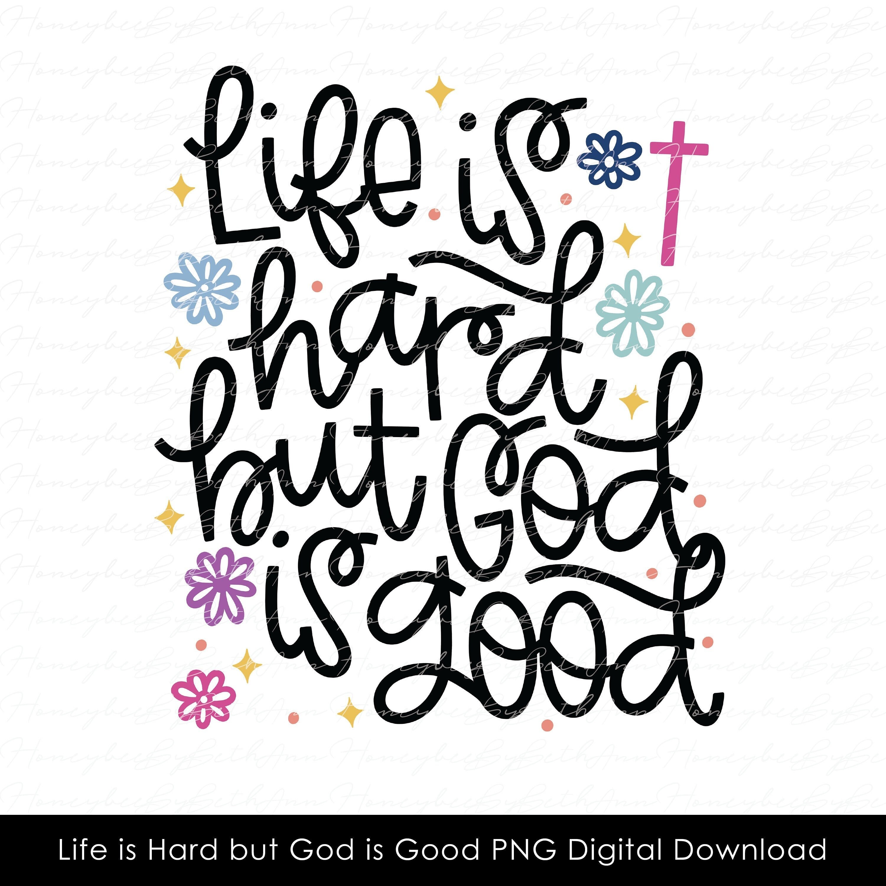 Life is Hard but God is Good Png, God is Good Png, Christian Png ...
