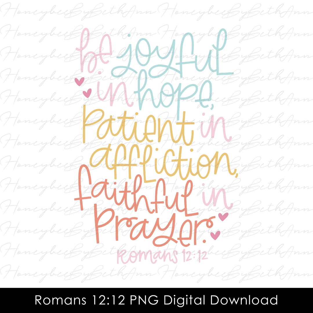 Be Joyful in Hope, Patient in Affliction, Faithful in Prayer, Romans 12 ...