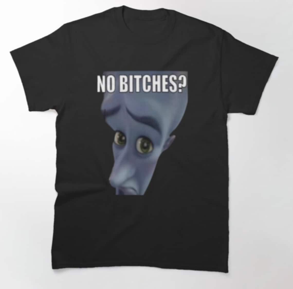 No Bitches Meme Megamind T Shirt - Etsy