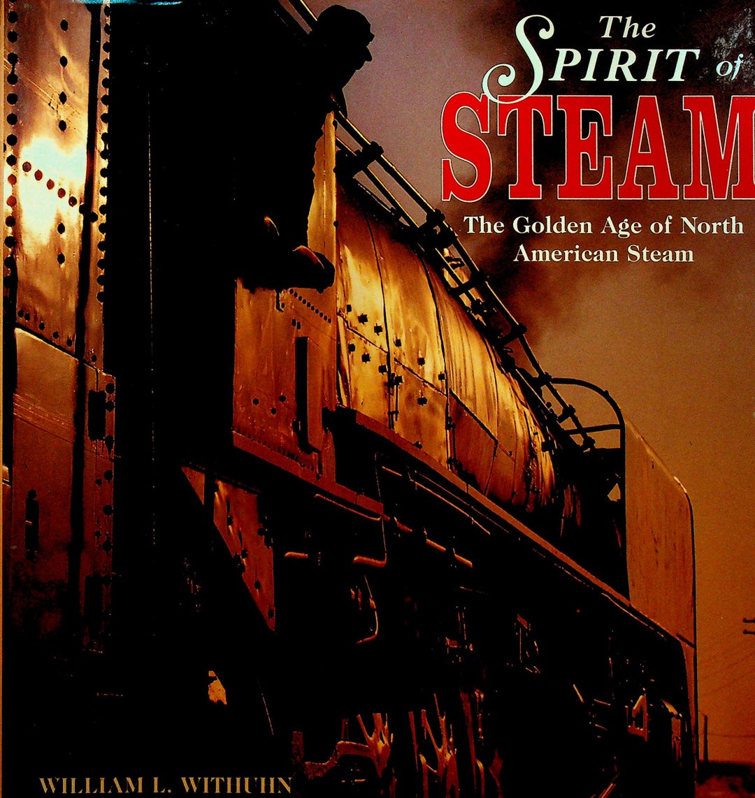 The Spirit of Steam the Golden Age of North American Steam Trains ...