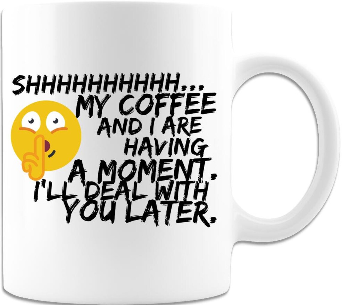 Shh My Coffee and I Are Having a Moment Mug 11oz Premium Quality Sassy ...