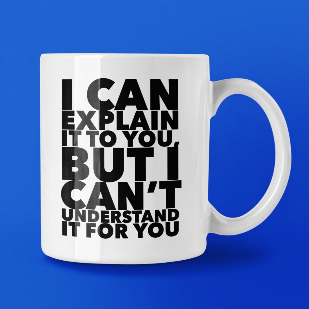 I Can Explain It to You but I Can’t Understand It for You 11 Oz Premium ...