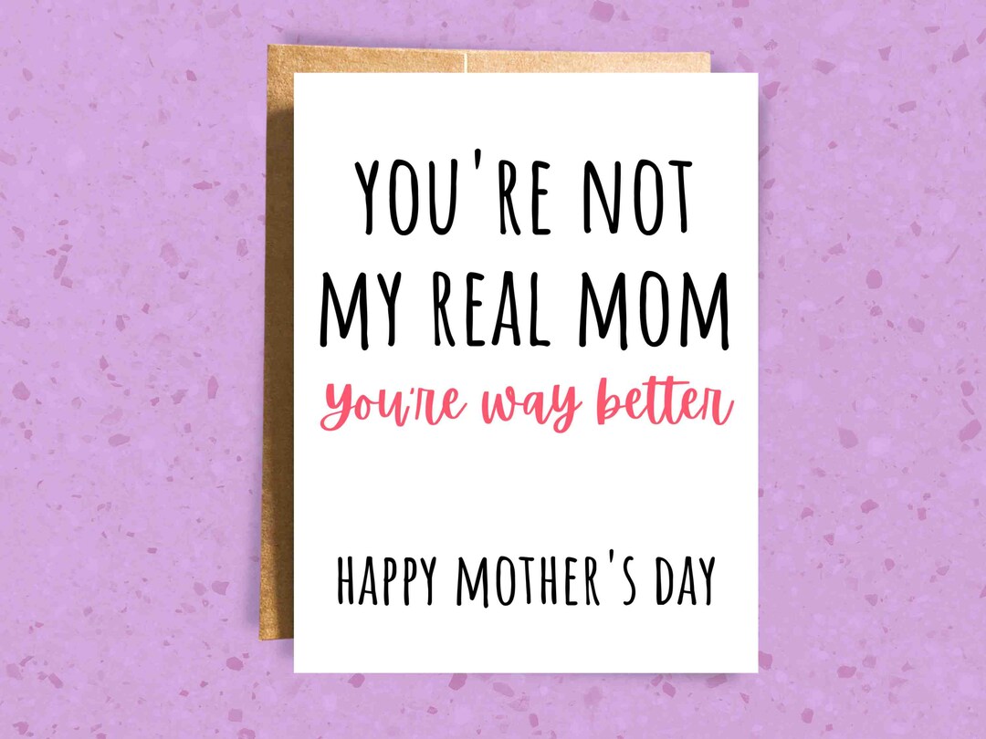 You're Not My Real Mom You're Way Better Happy Mother's Day Card - Gift ...