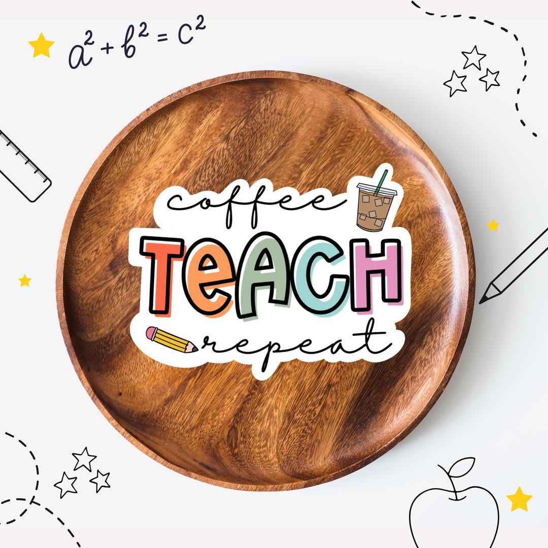 Coffee Teach Repeat Sticker + Teacher Sticker + Gift for Teacher ...