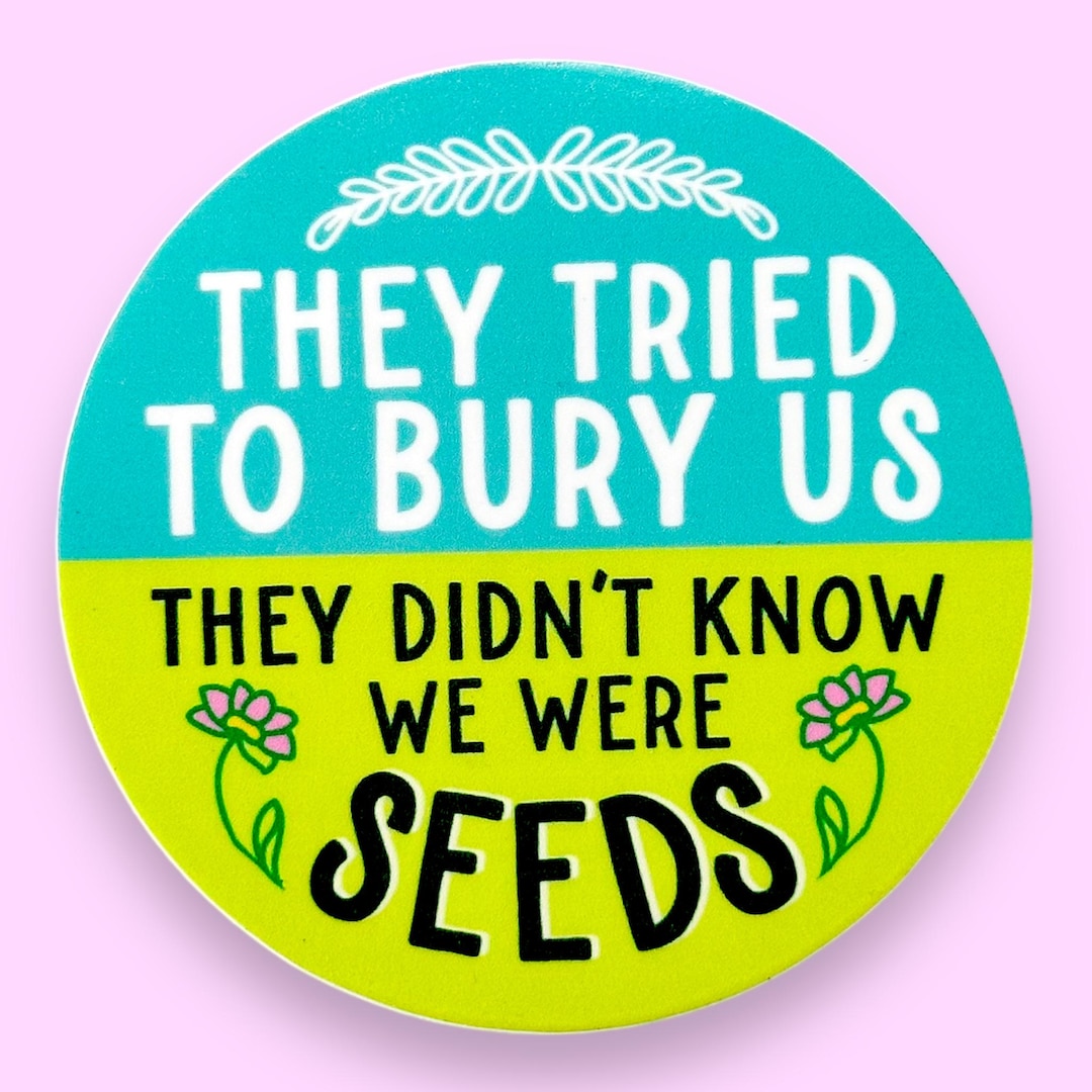 They Tried to Bury Us, They Didn't Know We Were Seeds - Waterproof ...