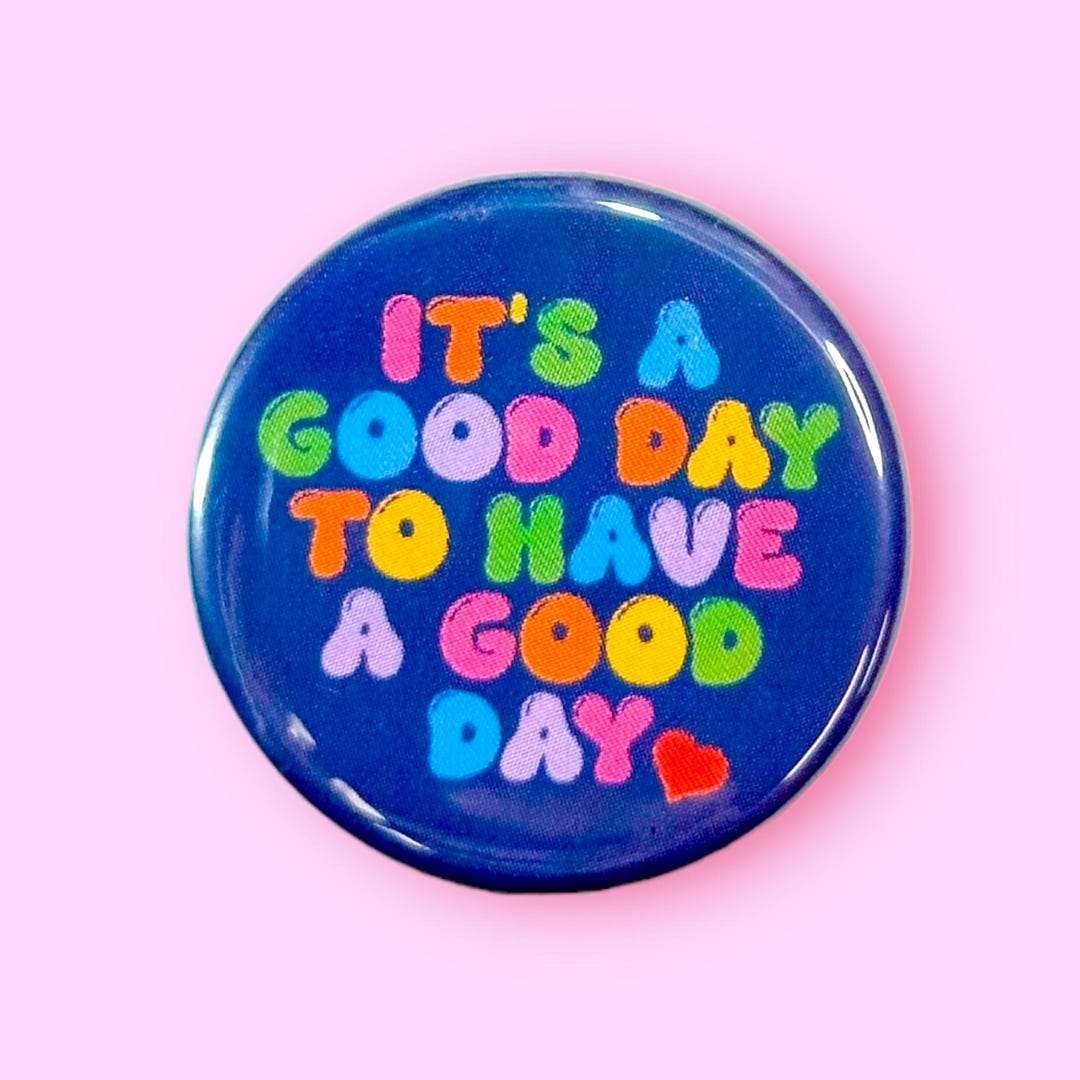 It's a Good Day to Have a Good Day - Pinback Button or Magnet! - Etsy