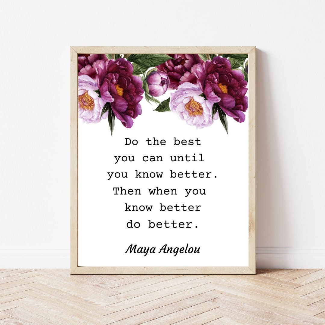 Maya Angelou Quote Maya Angelou Do Better Quote Maya Angelou Do the ...