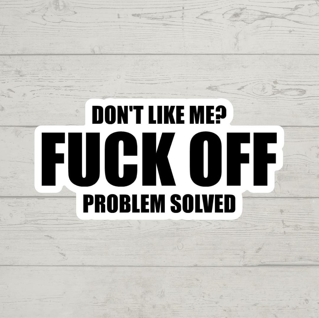 Don't Like Me? Fuck off Problem Solved Sticker Waterproof Glossy Vinyl ...
