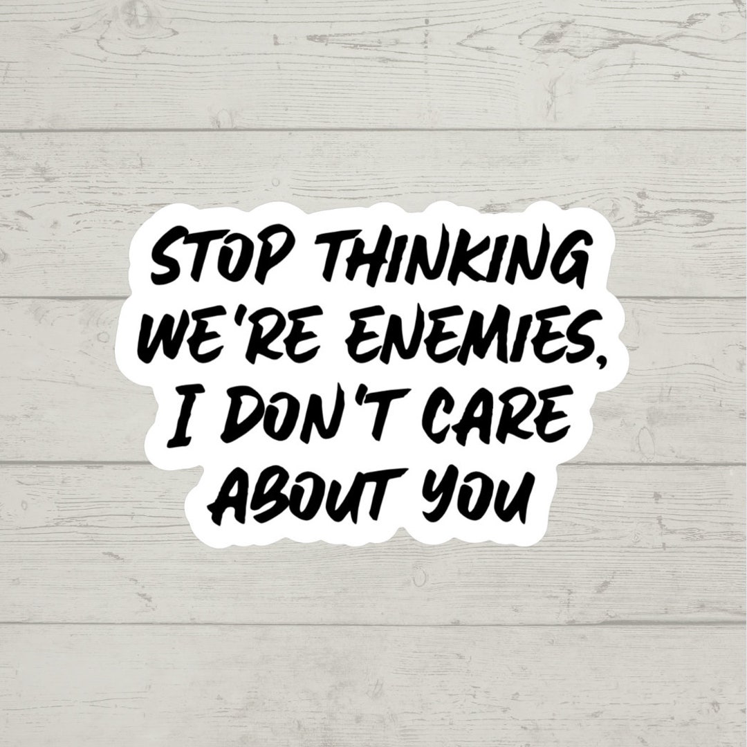 Stop Thinking We're Enemies Sticker Waterproof Glossy Vinyl Sticker ...