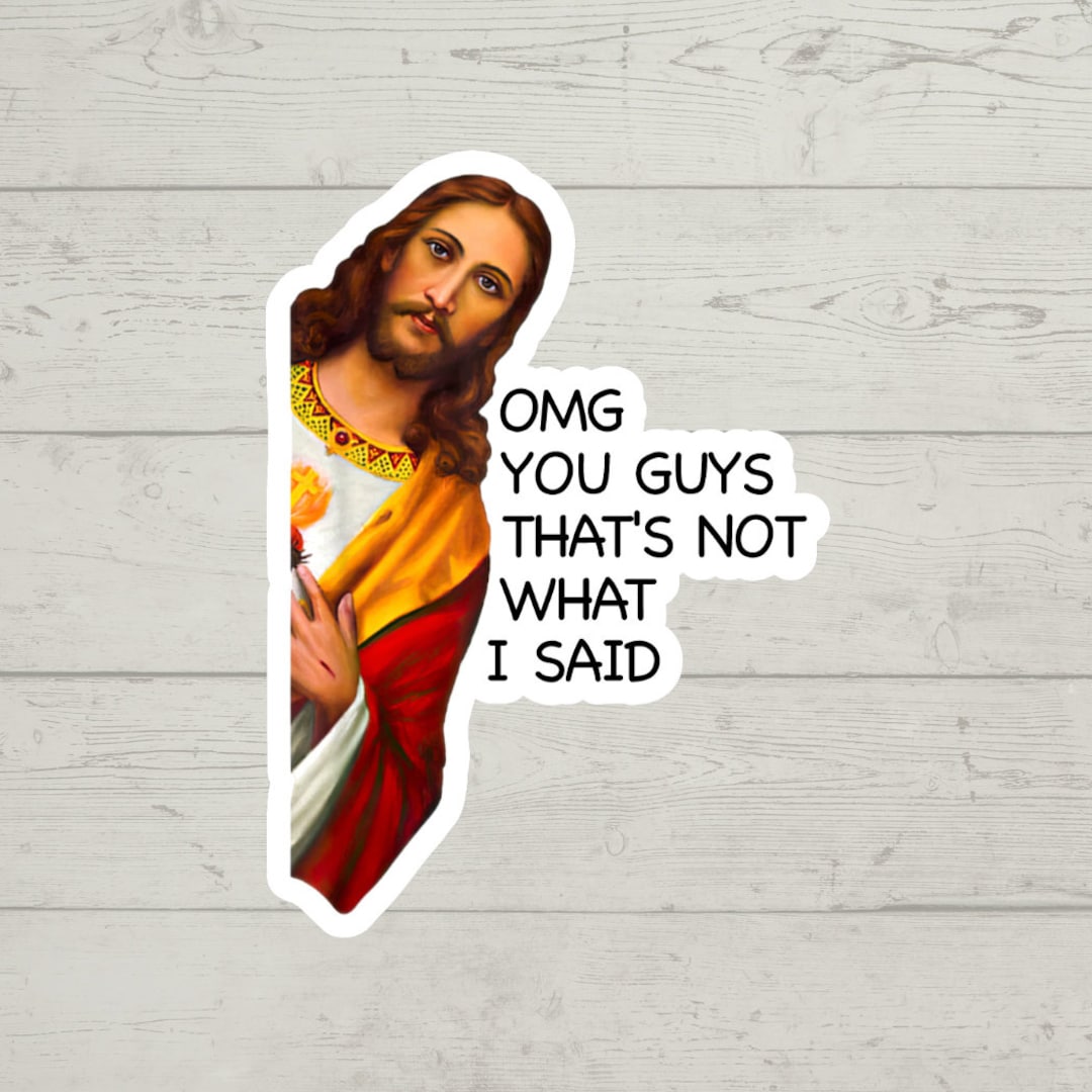 OMG You Guys That's Not What I Said Jesus Sticker Waterproof Glossy ... OMG You Guys That's Not What I Said Jesus Sticker Waterproof Glossy ...