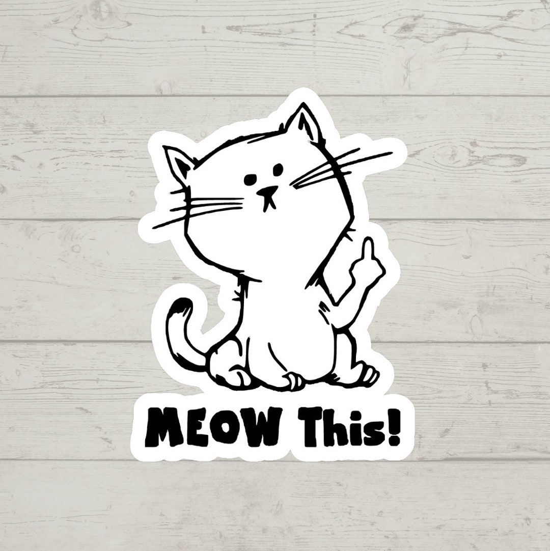 Cat With Middle Finger / Meow This Sticker Waterproof Glossy Vinyl ...