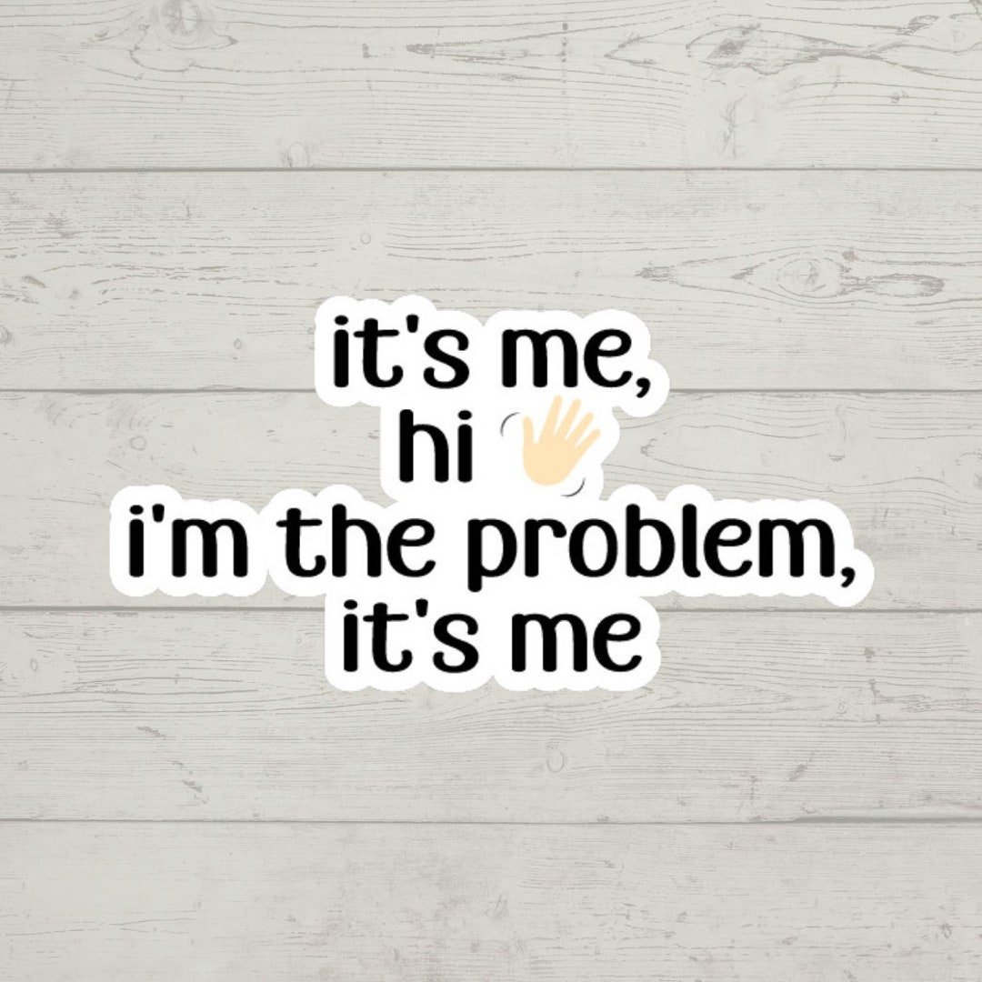 It's Me Hi I'm the Problem It's Me Sticker Waterproof Glossy Vinyl ...