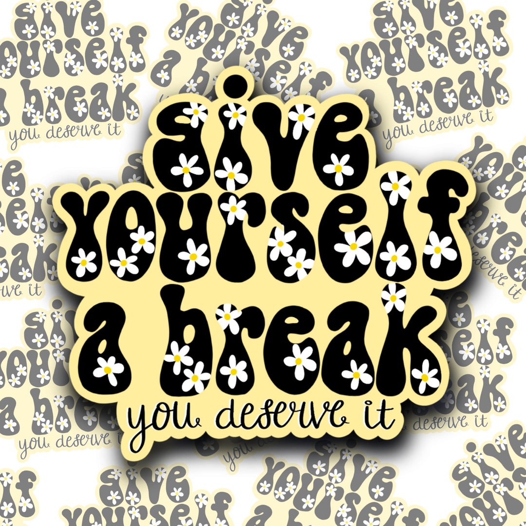 Give Yourself a Break, You Deserve It Vinyl Sticker, Self Love, Self ...