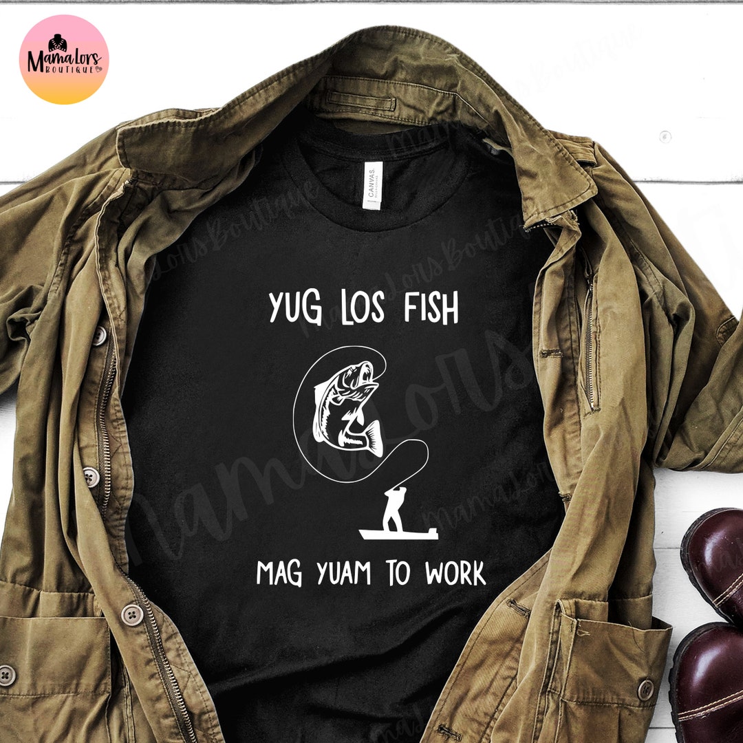 Yug Los Fish Mag Yuam To Work Hmong Fishing Shirt Funny - Etsy Österreich