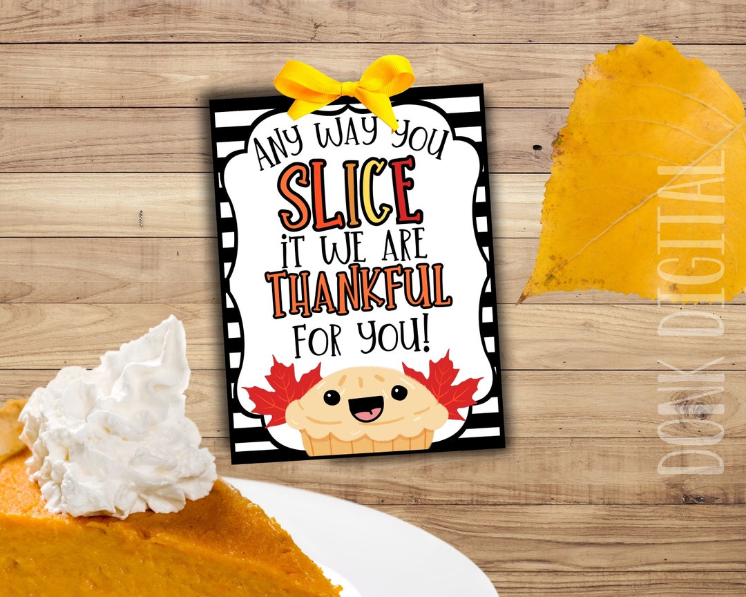 Any Way You SLICE It We Are THANKFUL for You- Fall Appreciation Tag ...