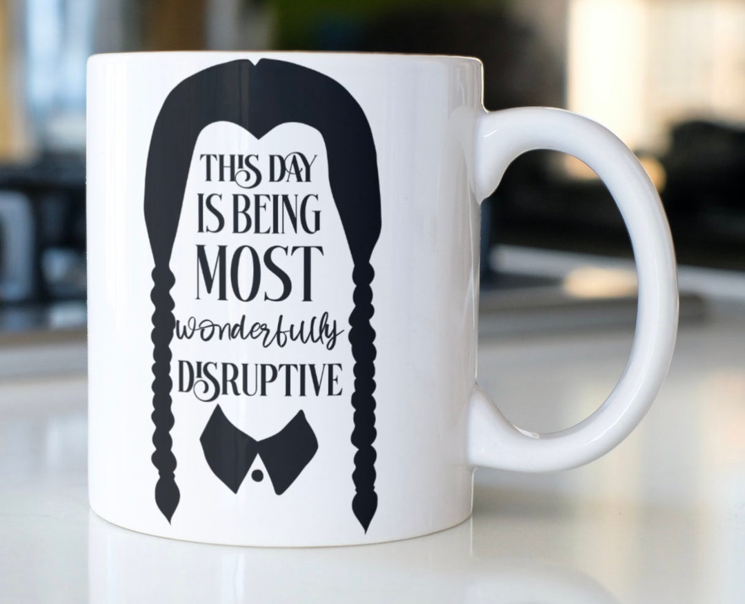 Snarky Wednesday Addams Coffee Mug Stating,this Day is Being MOST ...