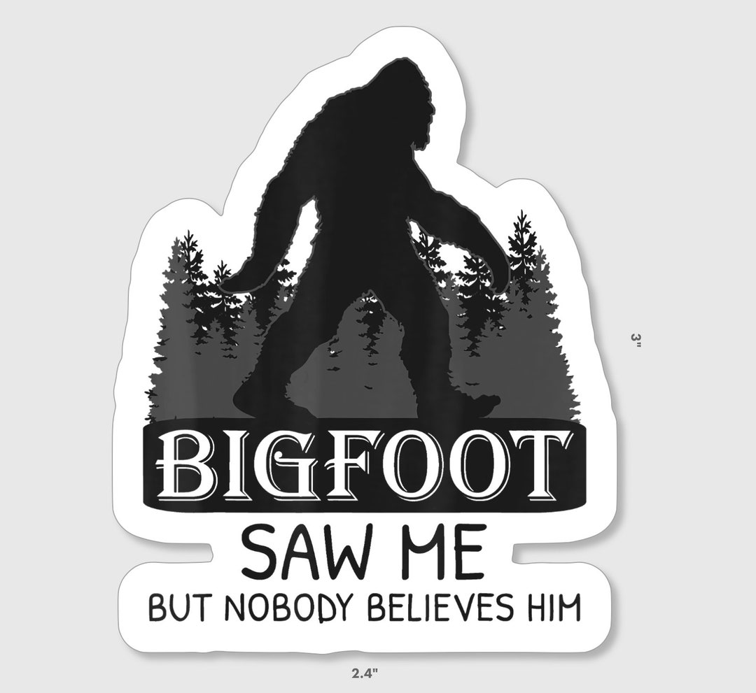 Funny Bigfoot Sticker Stating,"bigfoot Saw Me but Nobody Believes Him ...