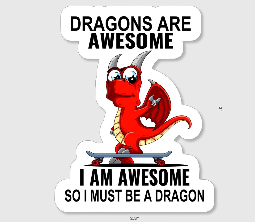 Funny Dragon Sticker Saying,"dragons Are Awesome ...I Am Awesome so I ...