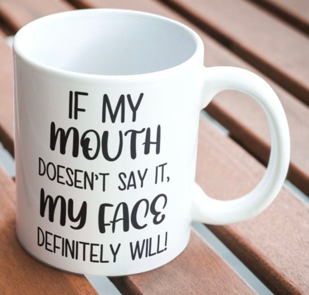 Sarcastic/snarky Coffee Mug Stating “if My Mouth Doesn't Say It, My ...