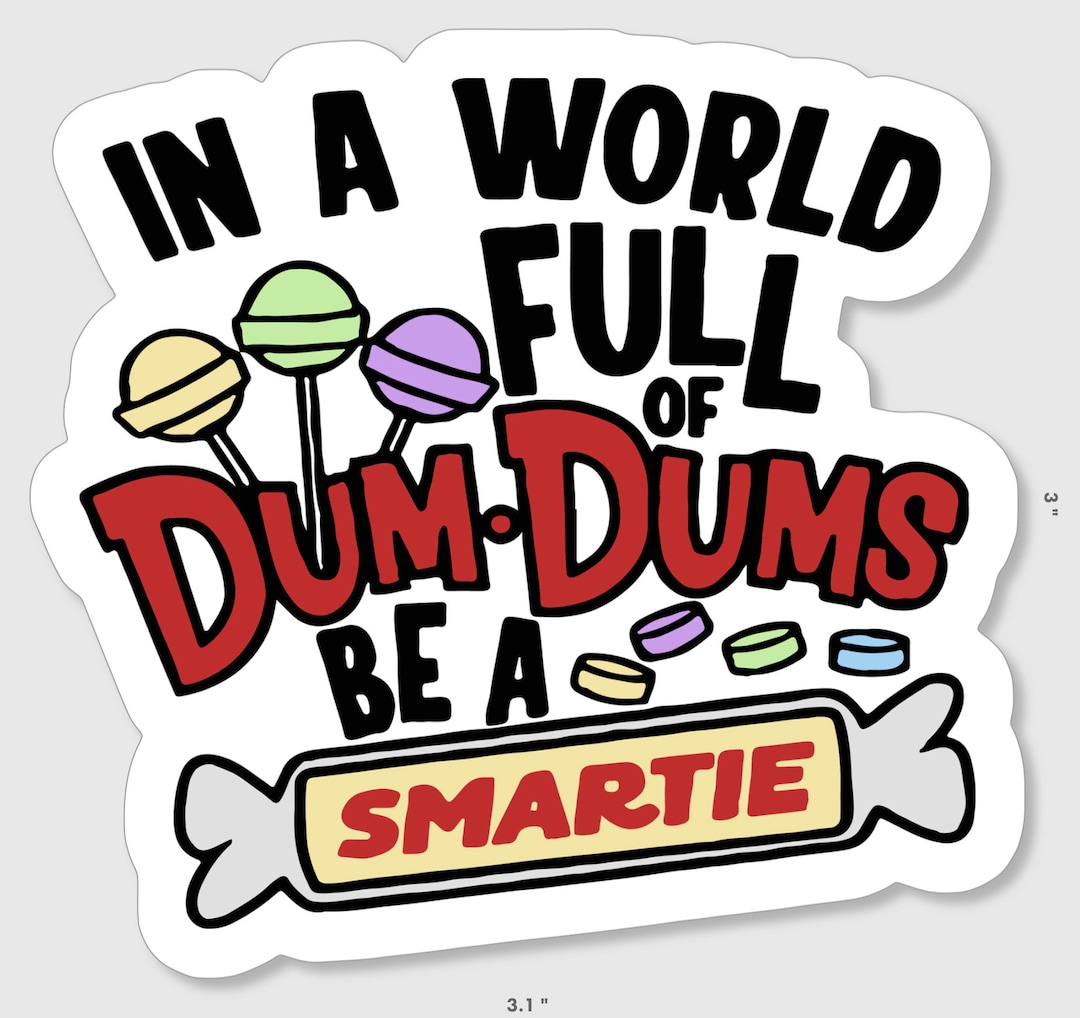 Funny Candy Sticker Stating"in A World Full of DUM-DUMS Be A Smartie ...