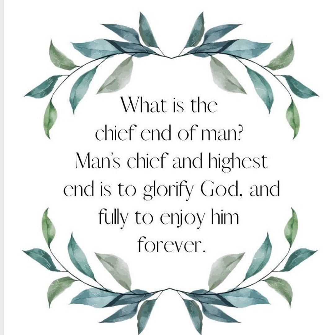 Westminster Catechism Question and Answer 1, What is the Chief End of ...