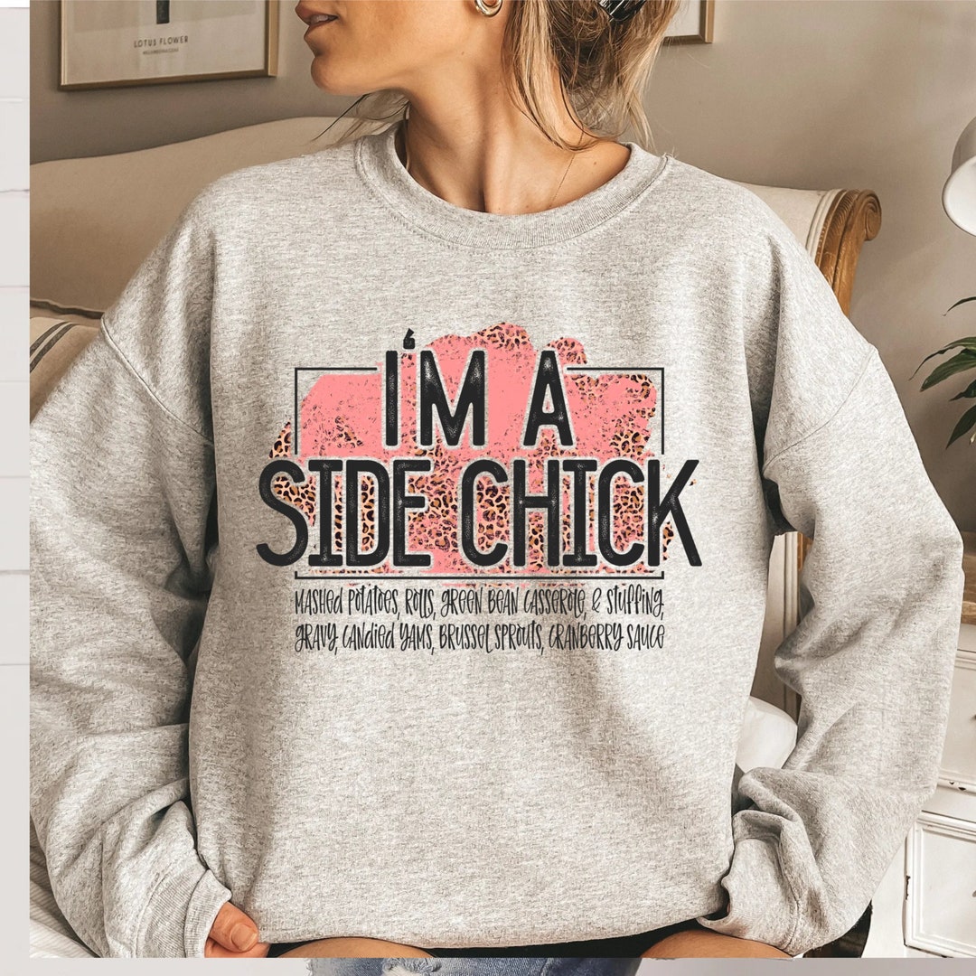 I'm a Side Chick Sweatshirt,thanksgiving Sweatshirt,chick Sweatshirt ...