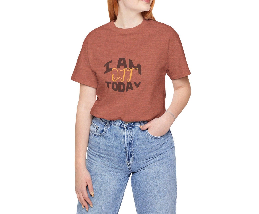 I Am off Today T-shirt, Statement Shirt, Holiday Weekend Tee, Funny ...