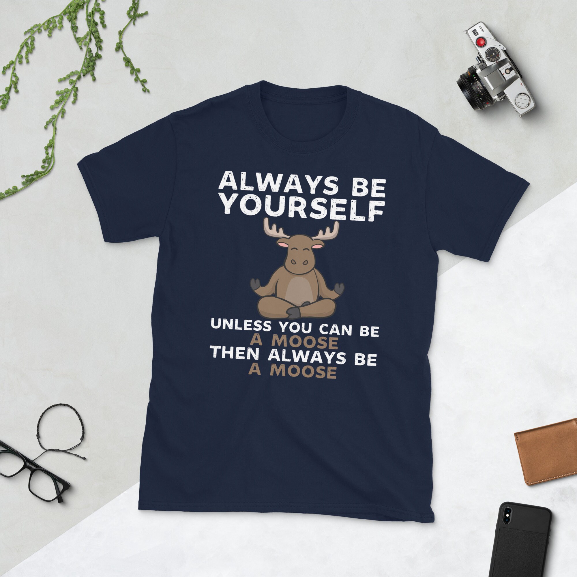 Always Be Yourself Unless You Can Be A Moose Then Always Be A Moose ...