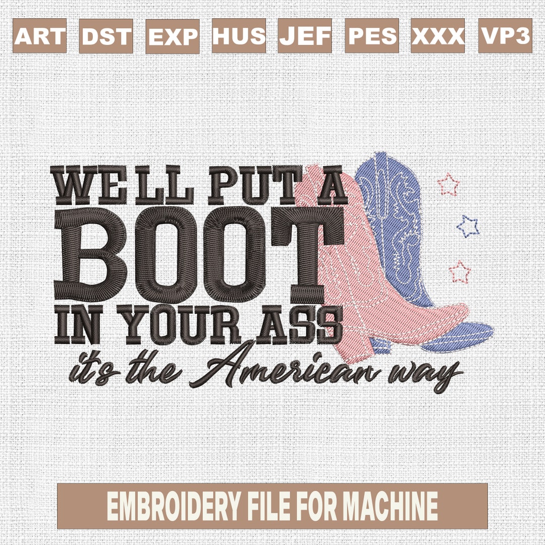 Well Put a Boot in Your Ass Embroidery Designs, It's the American Way ...