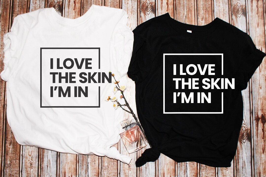 I Love the Skin I'm in T Shirt Women's T Shirt Gift for Women - Etsy