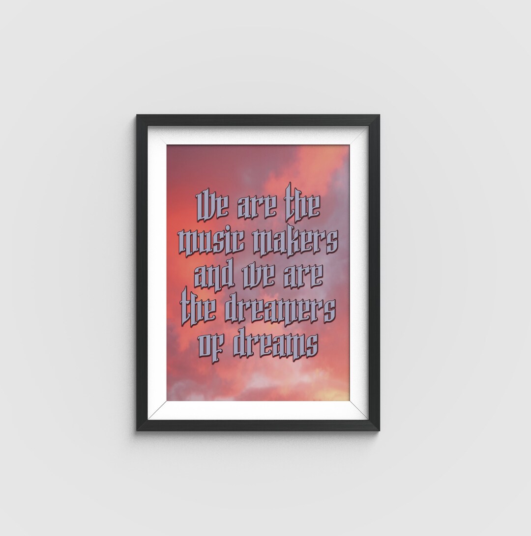 We Are the Music Makers and We Are the Dreamers of Dreams Willy Wonka ...