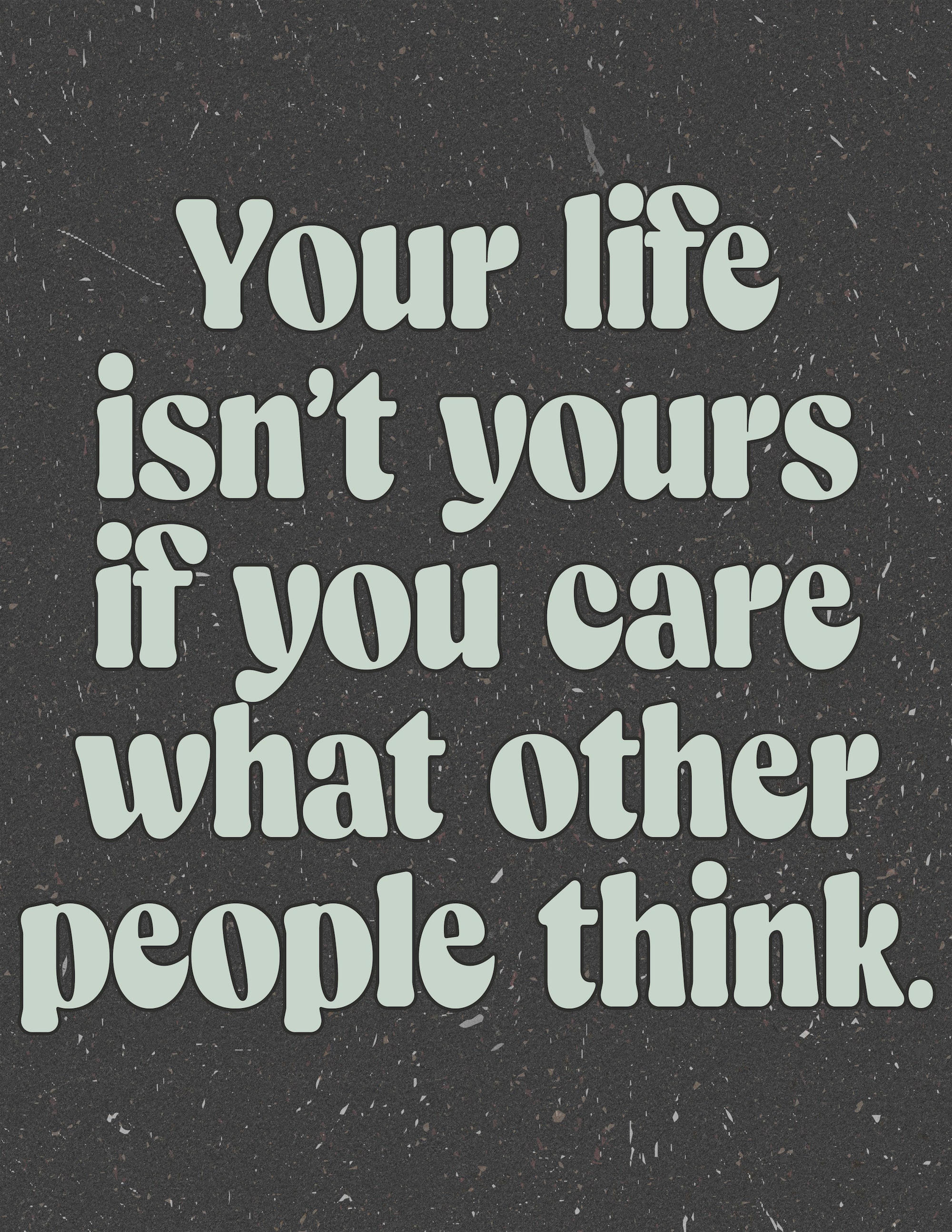 Your Life Isn't Yours If You Care What Other People Think Digital ...