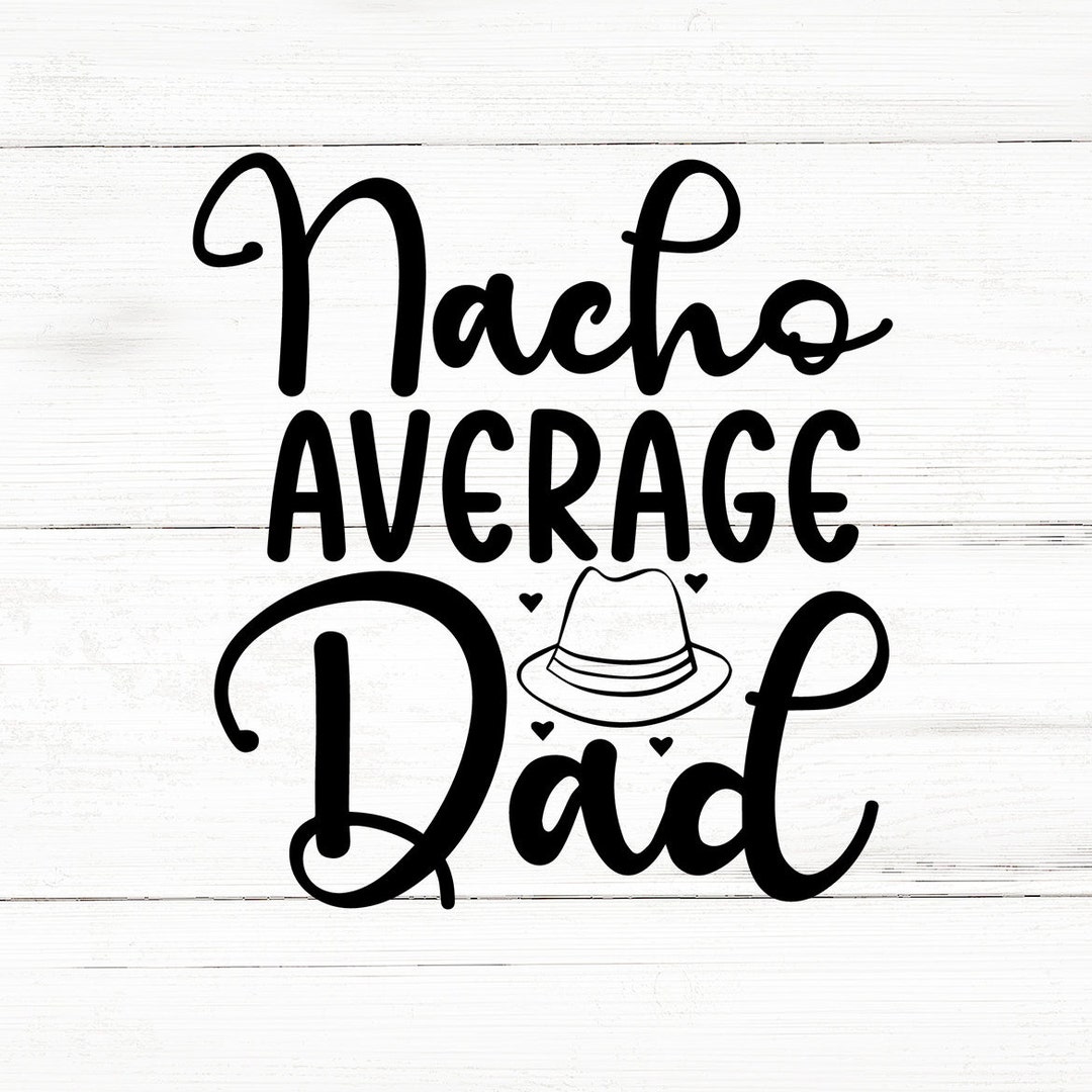 Nacho Average Dad,fathers Day Svg, Fathers Day Png, Fathers Day Bundle ...
