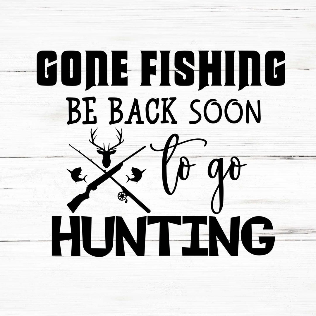 Gone Fishing Be Back Soon to Go Hunting Svg Hunting Png - Etsy