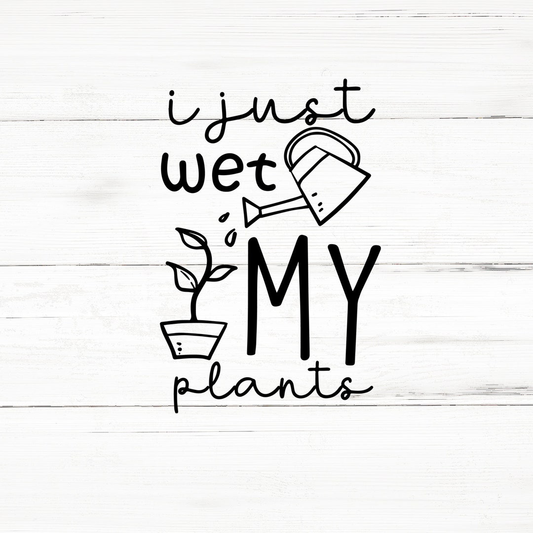 Just Wet My Plants Svg,cut Files for Cricut,plant Svg Bundle,plant ...