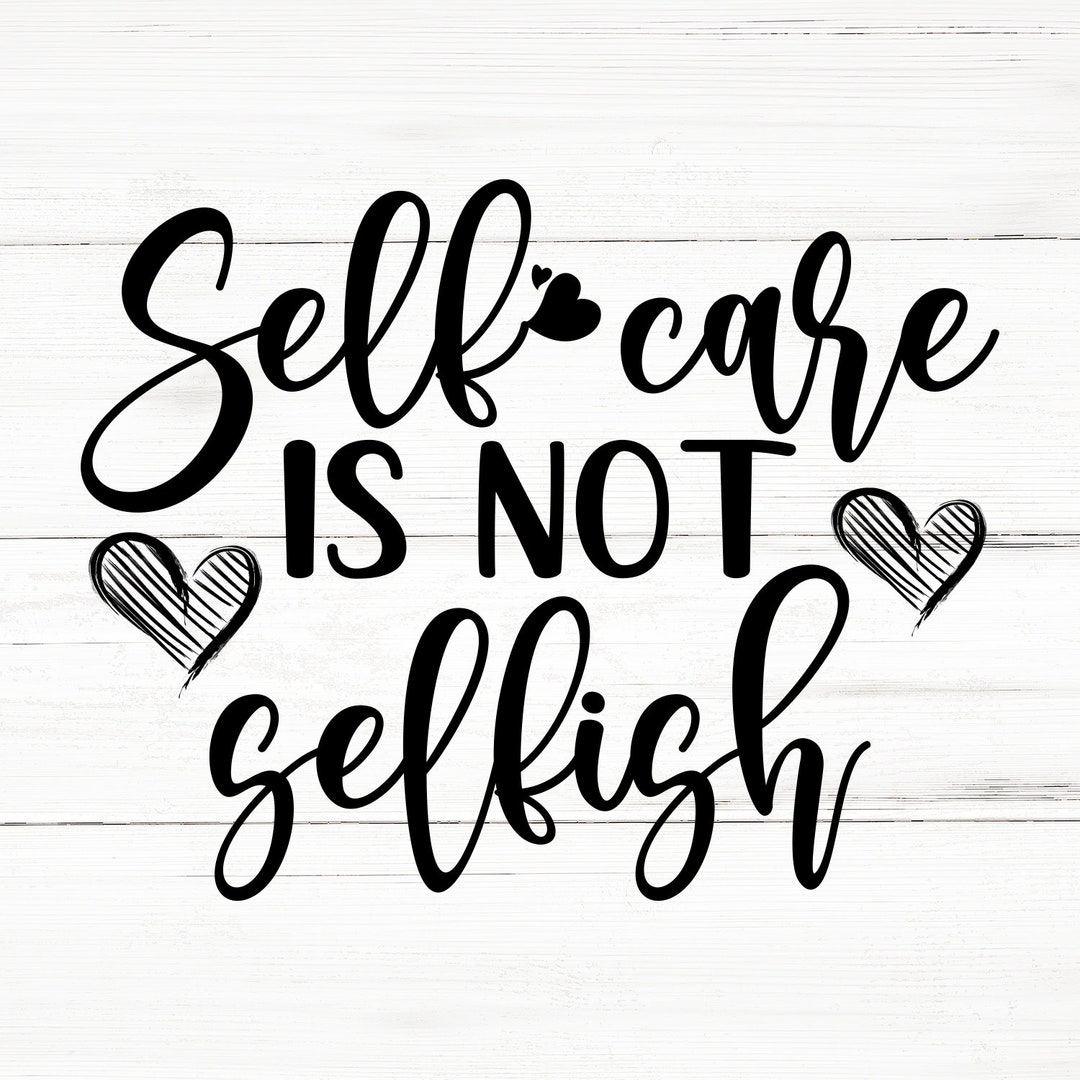 Self Care is Not Selfish Svg, Mental Health, Motivational Inspiration ...