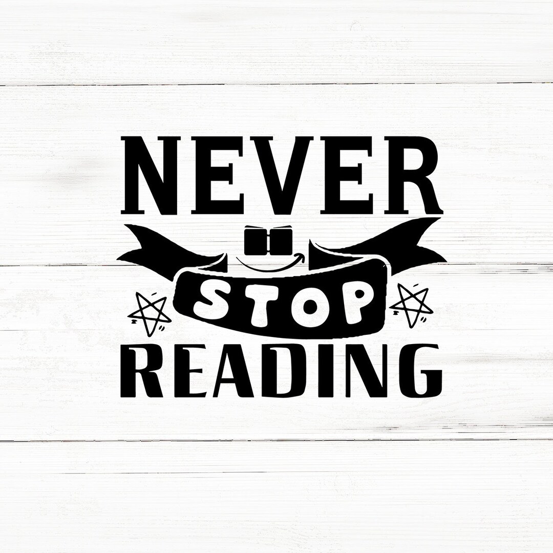 Never Stop Reading Svg,reading Svg,book Svg,bundle,book Quotes Svg,book ...