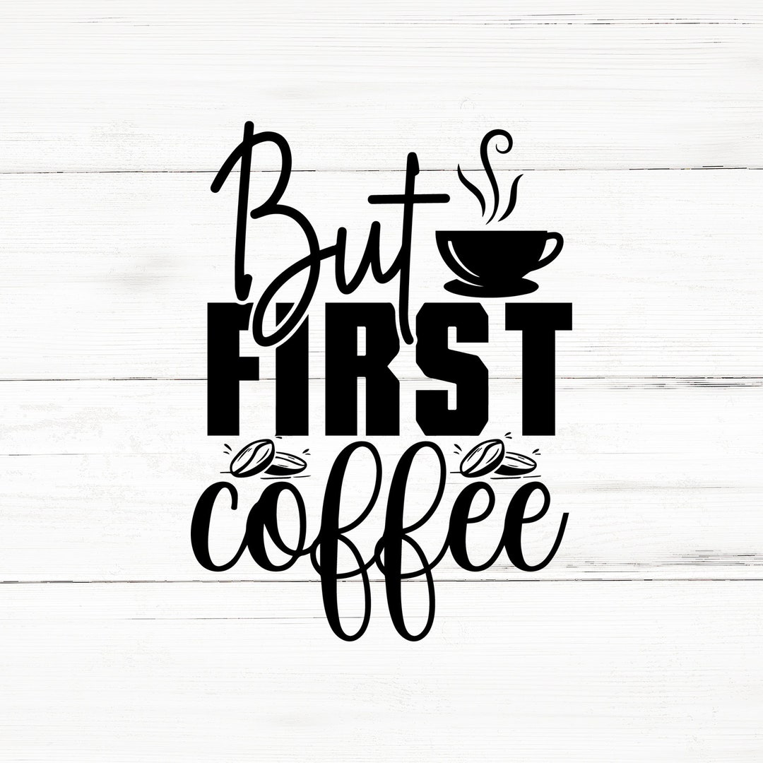 But First Coffee Svg, Coffee SVG Bundle,funny Coffee Svg,coffee Quote ...