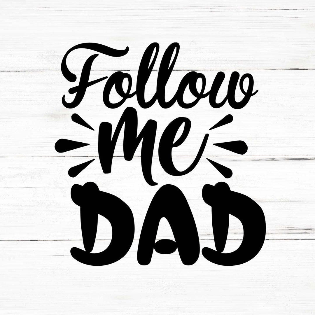 Follow Me Dad Svg, Follow Me Dad Png, Follow Me Dad Bundle, Follow Me ...