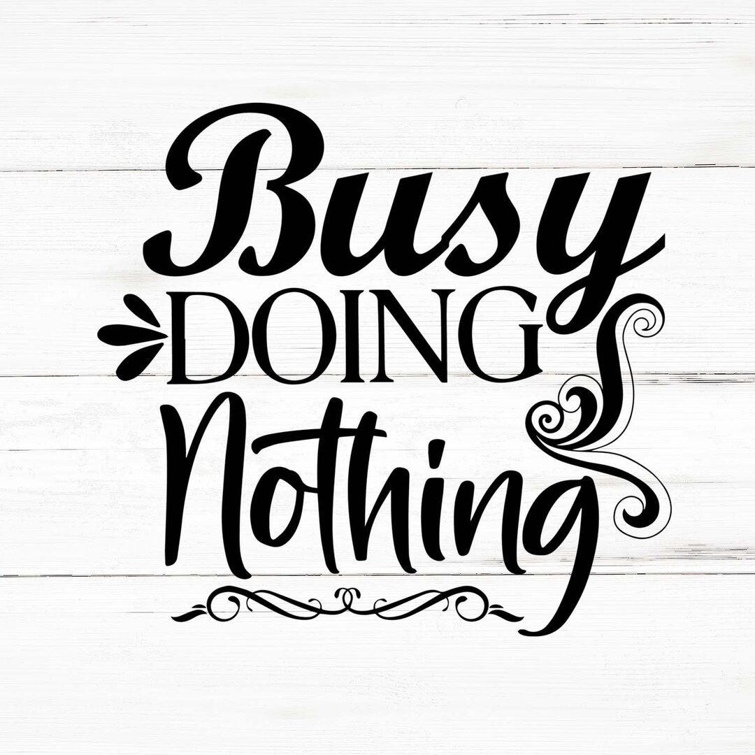 Busy Doing Nothing Svg, Busy Doing Nothing Png, Busy Doing Nothing ...