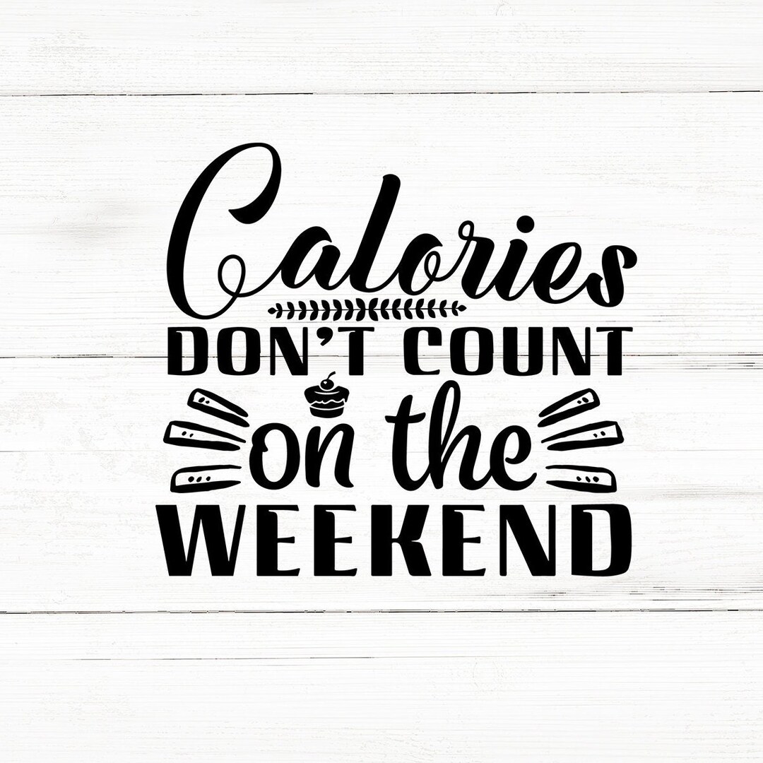 Calories Dont Count on the Weekend Svg,sarcastic Bundle,food Quotes ...