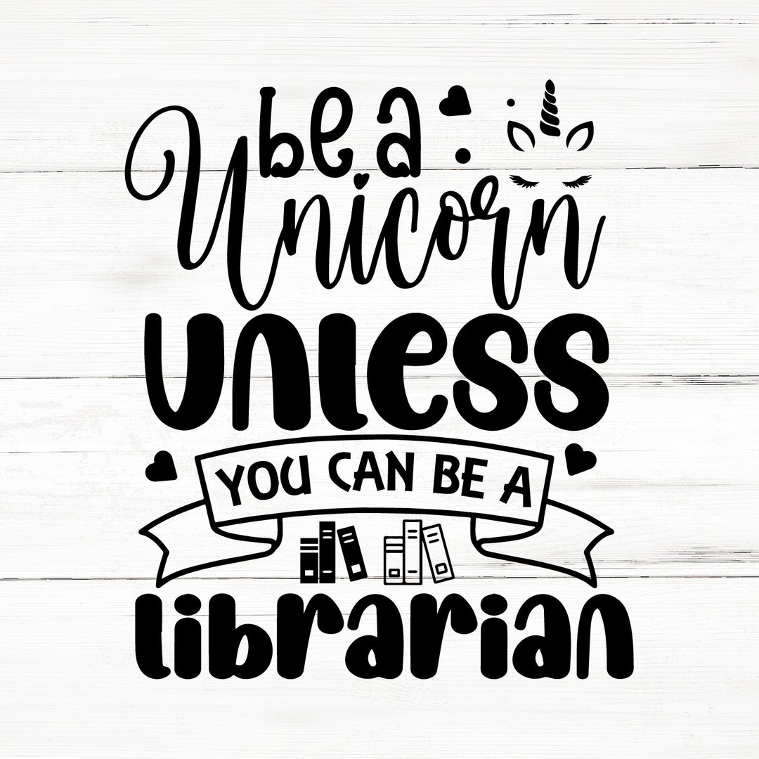 Be a Unicorn Unless You Can Be a Librarian,reading Svg Bundle,book ...
