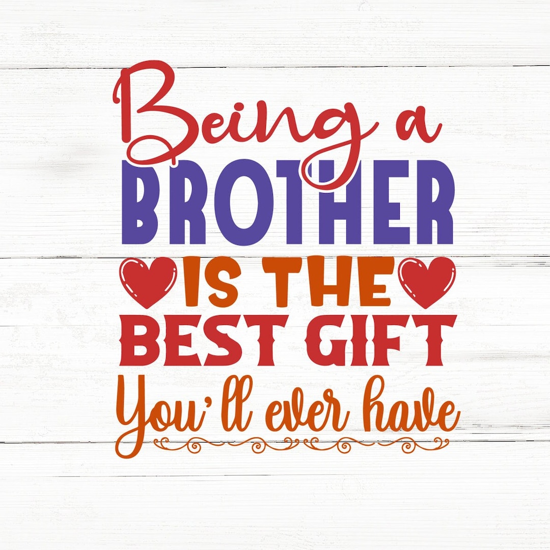 Being a Brother is the Best Gift Youll Ever Have,brothers Svg Bundle ...