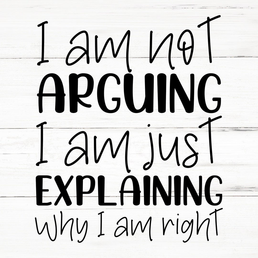 I Never Argue, I'm Not Arguing, SVG PNG AI Eps, Sarcastic Svg, Funny ...