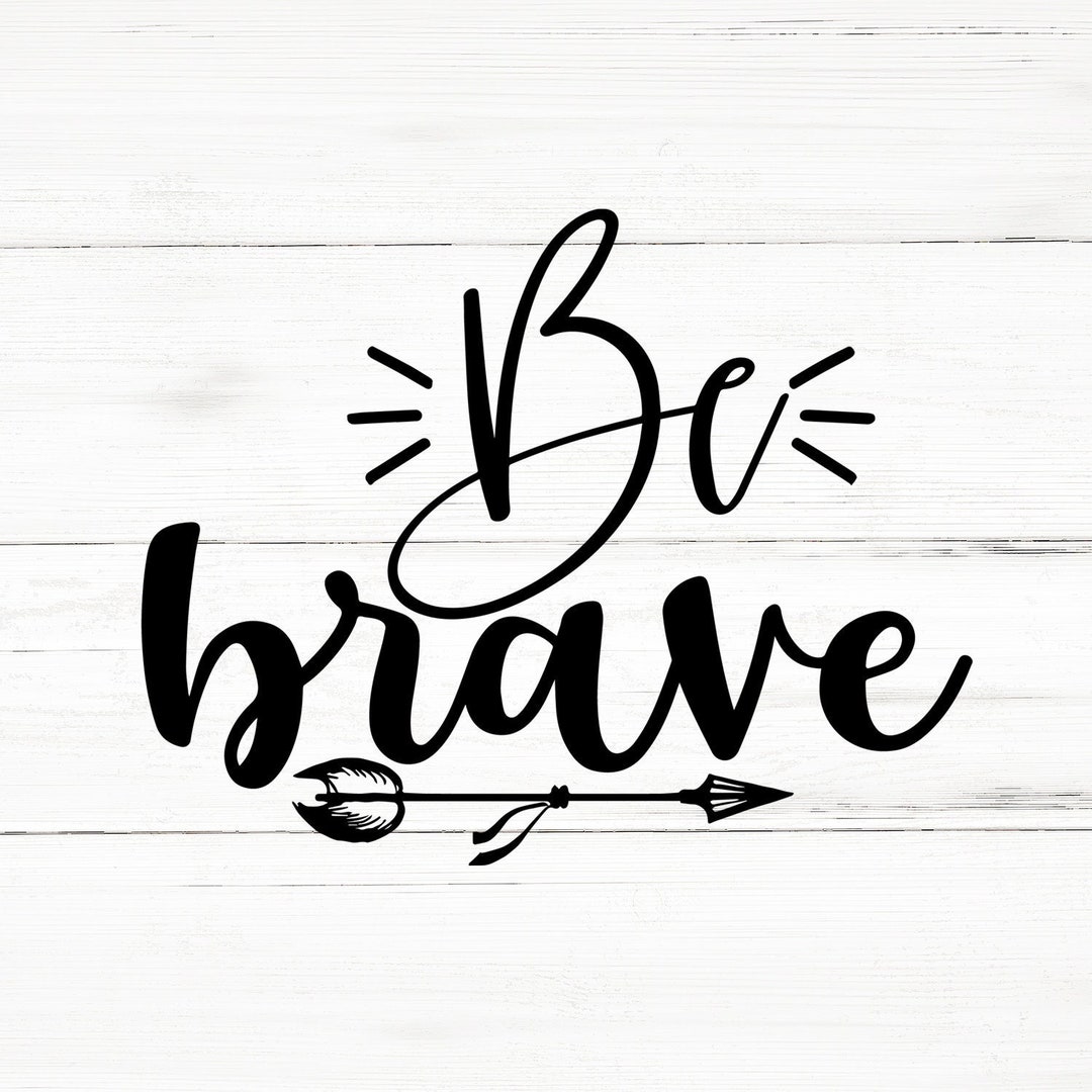 Brave Png, Brave Svg, Be Brave Svg, Be Brave Png, Be Brave Bundle, Be ...