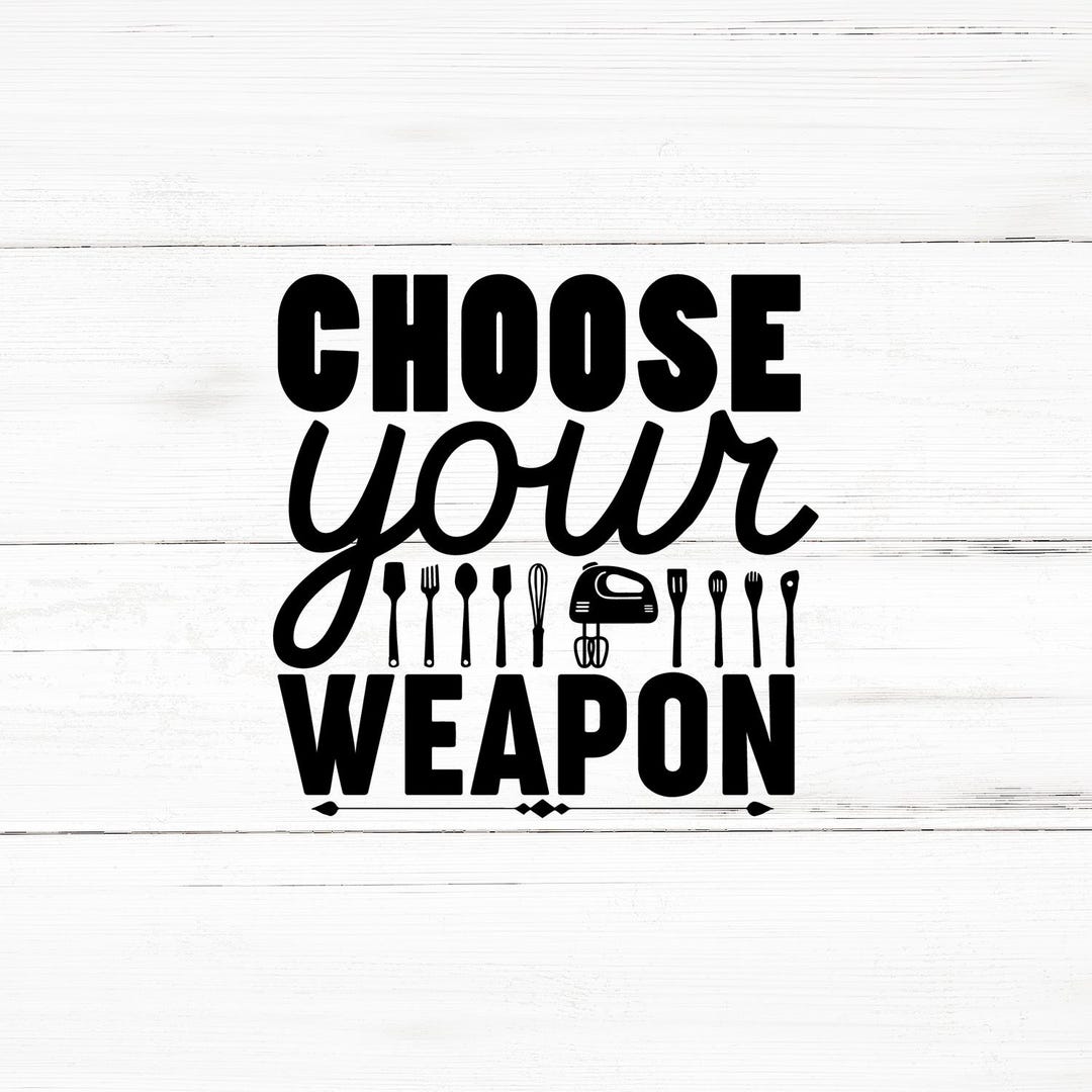 Choose Your Weapon,baking Svg,funny Kitchen Svg,kitchen Apron Svg ...