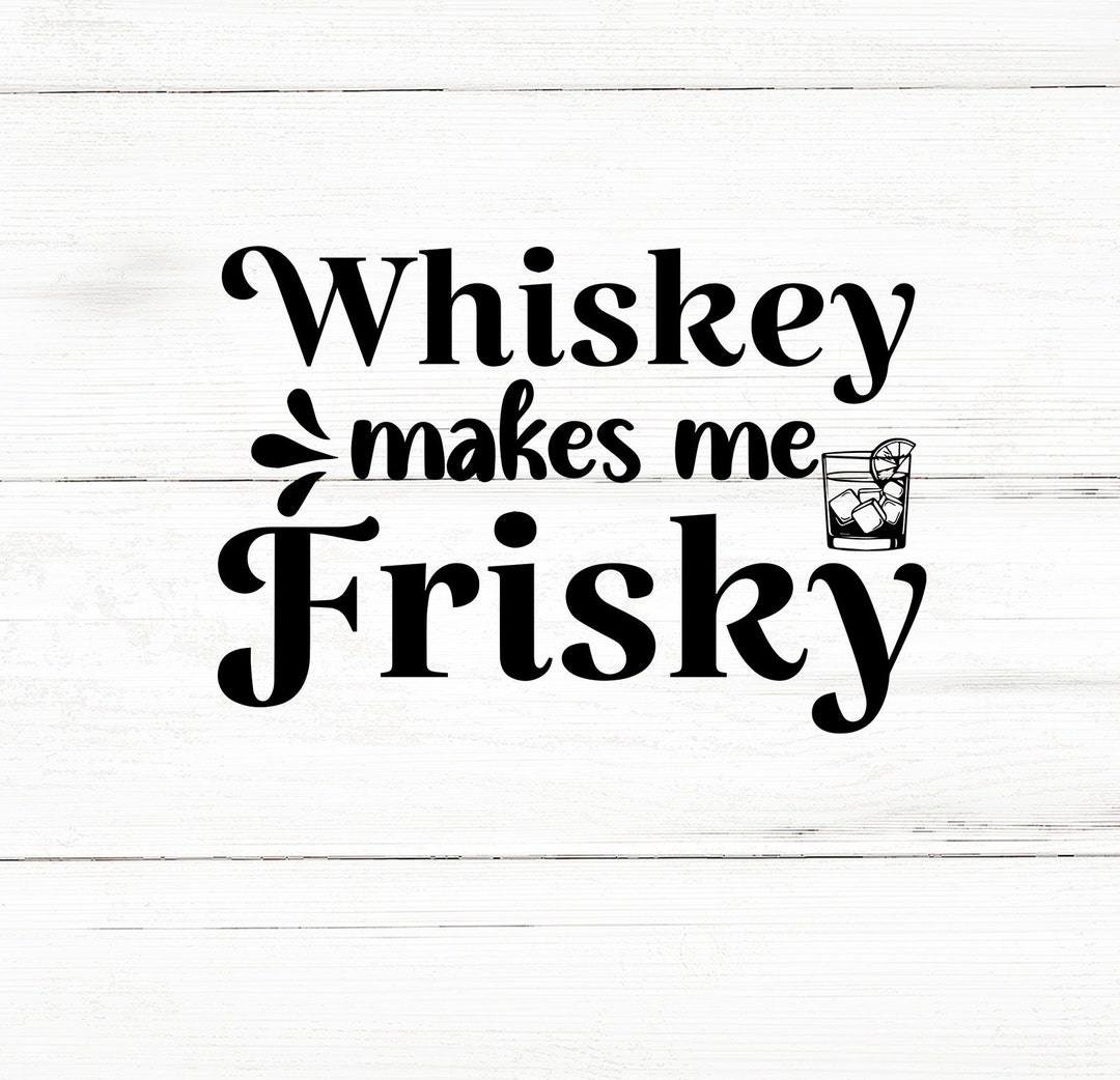 Whiskey Makes Me Frisky Svg, Alcohol SVG Bundle,funny Flask Sayings ...