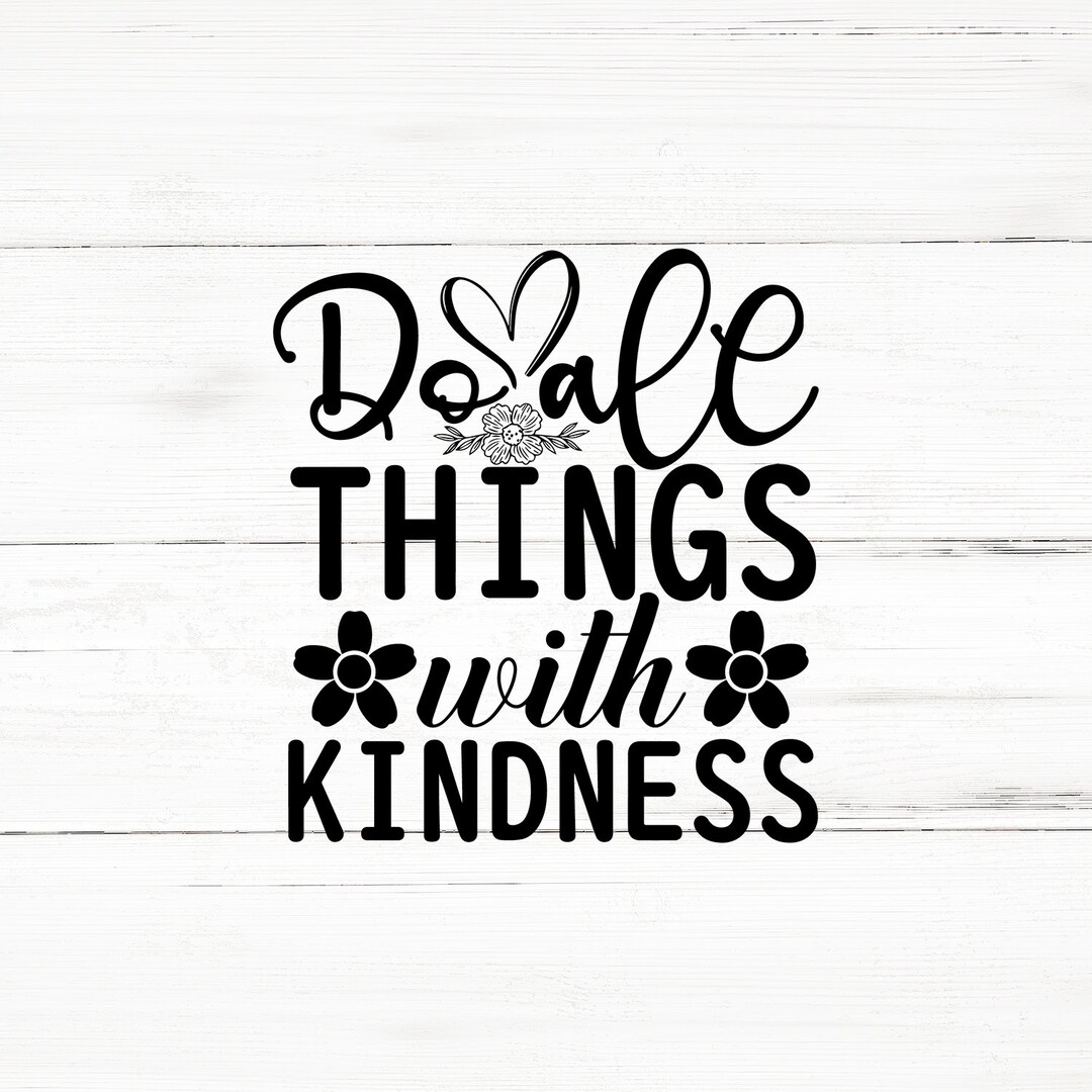 Do All Things With Kindness,be Kind Svg, Inspirational Svg, Motivational Svg, Mental Health Svg ...